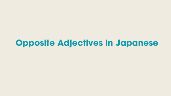 Opposite Adjectives in Japanese