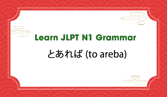 Learn JLPT N1 Grammar: とあれば (to areba)